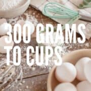 300 Grams To Cups – Baking Like a Chef