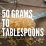 50 Grams To Tablespoons – Baking Like a Chef